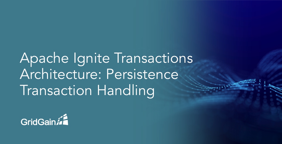 Apache Ignite transactions architecture: Ignite Persistence Apache Ignite transactions architecture: Ignite Persistence