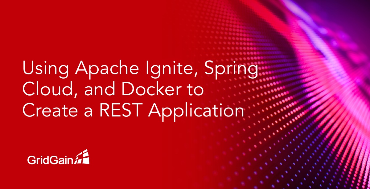 Using Apache Ignite Spring Cloud And Docker To Create A Rest Application 4606
